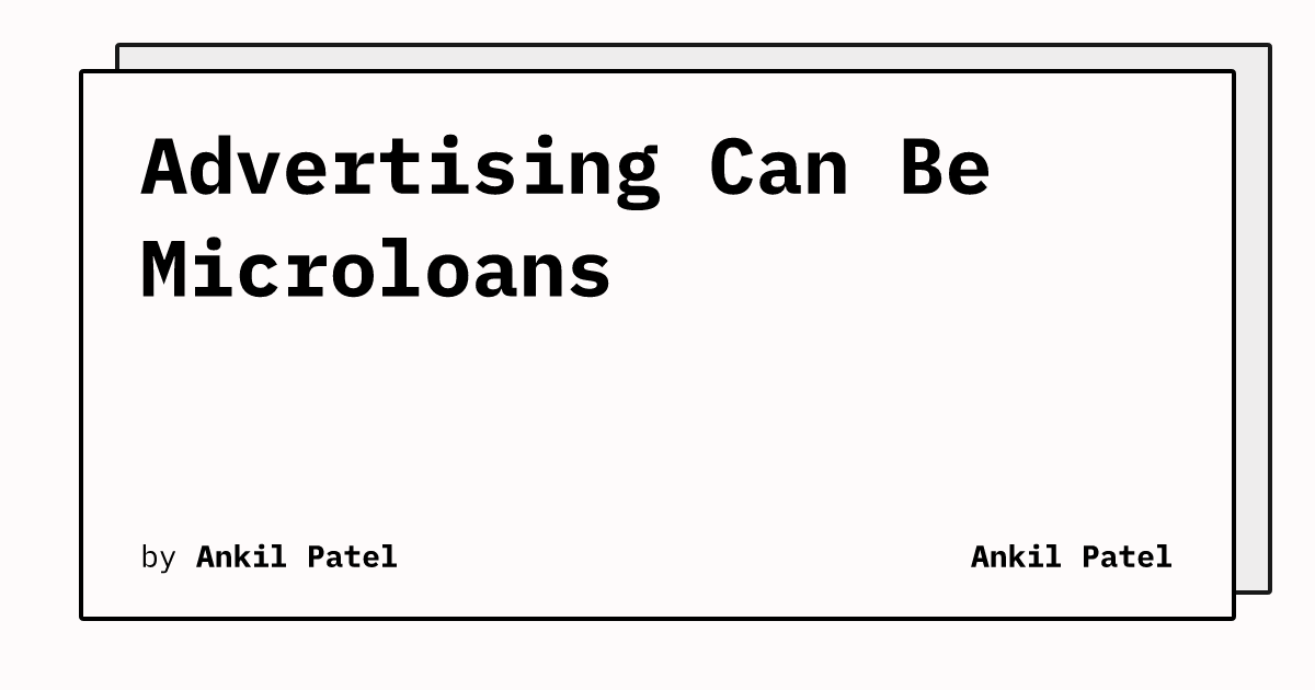 Advertising Can Be Microloans | Ankil Patel