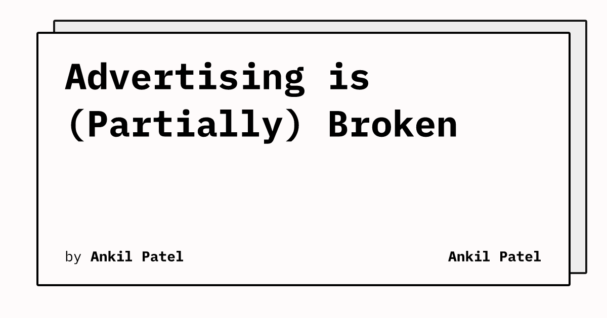 Advertising is (Partially) Broken | Ankil Patel