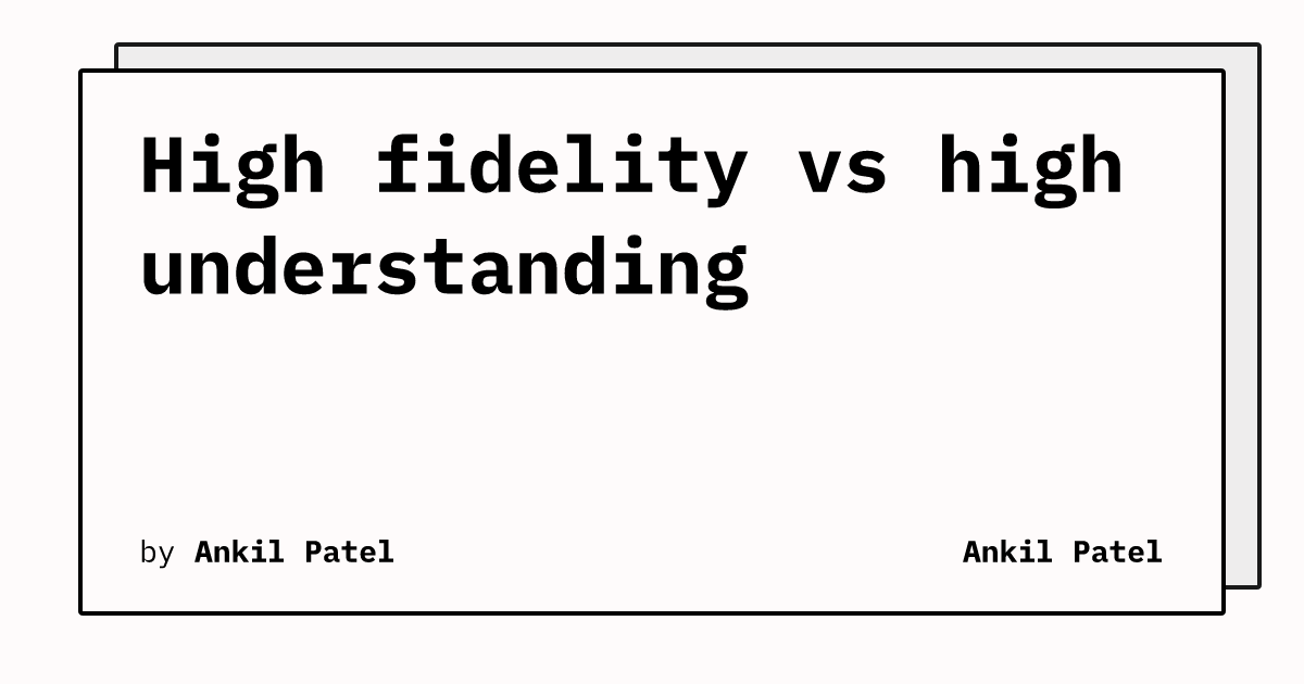 High fidelity vs high understanding | Ankil Patel